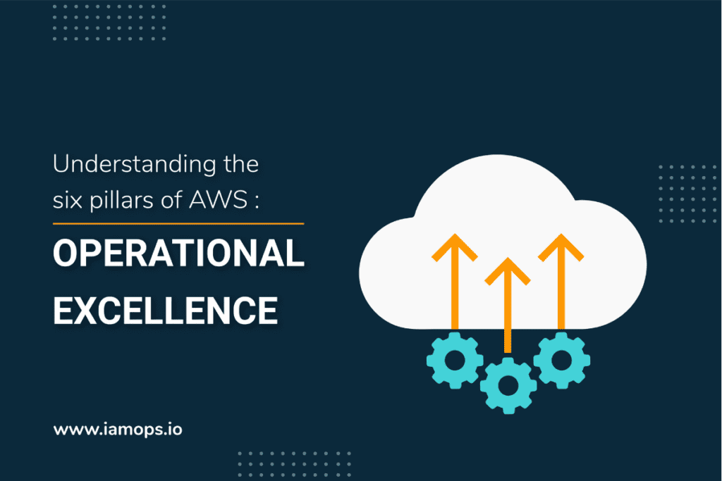 Understanding the 6 Pillars of AWS: Operational Excellence